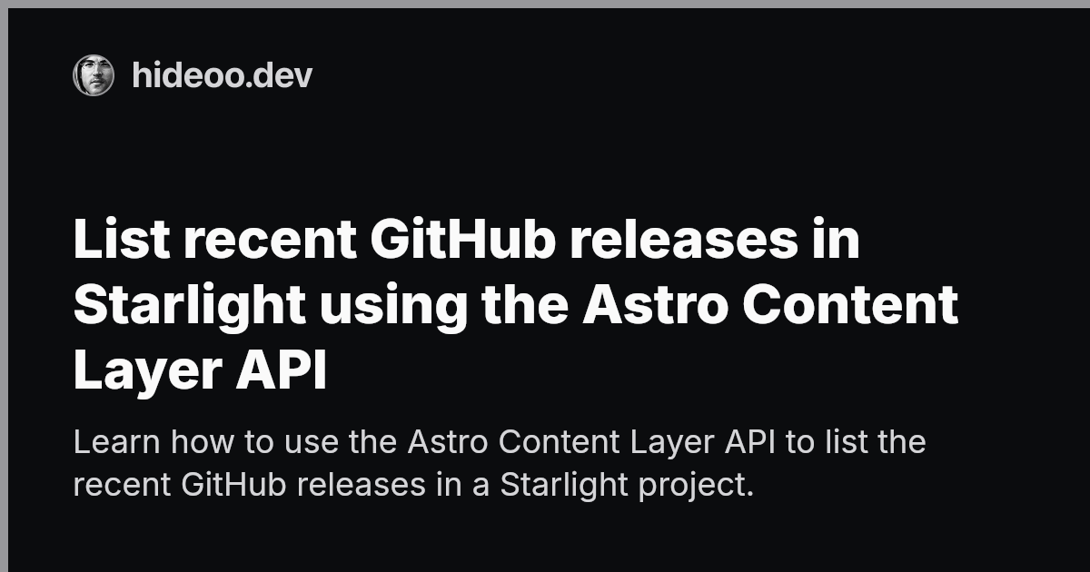 List recent GitHub releases in Starlight using the Astro Content Layer API | HiDeoo